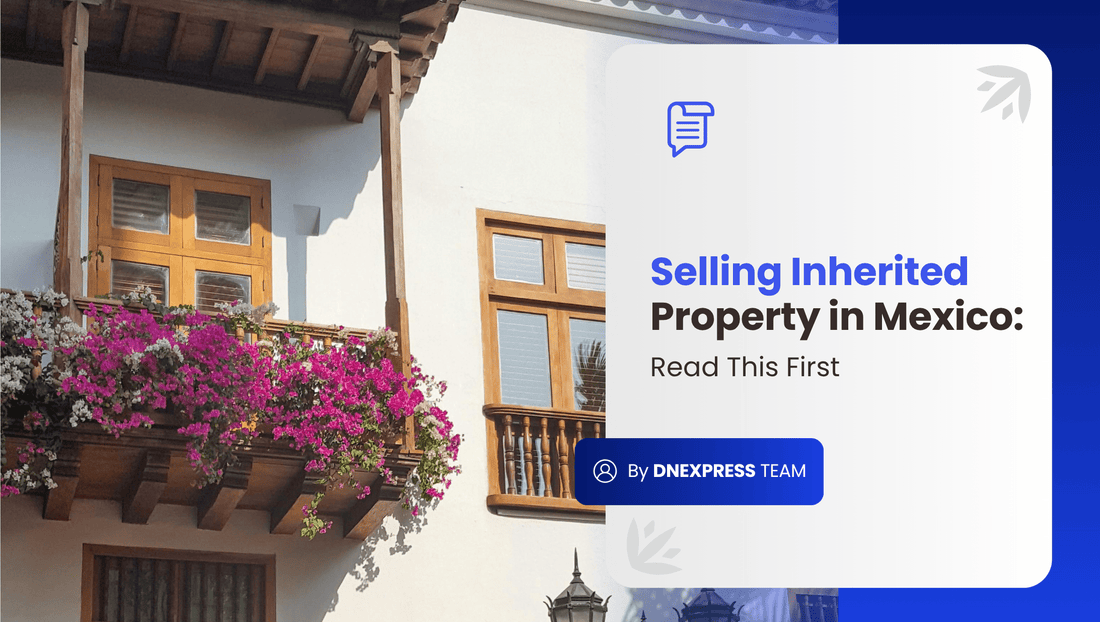 Selling Inherited Property in Mexico: Read This First – DNExpress
